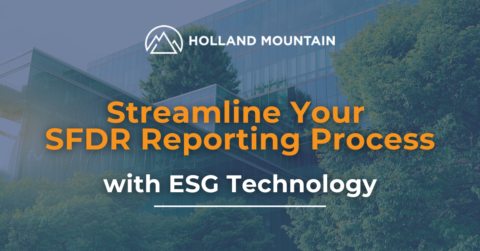 How to Leverage ESG Technology to Streamline Your SFDR Reporting Process - Holland Mountain